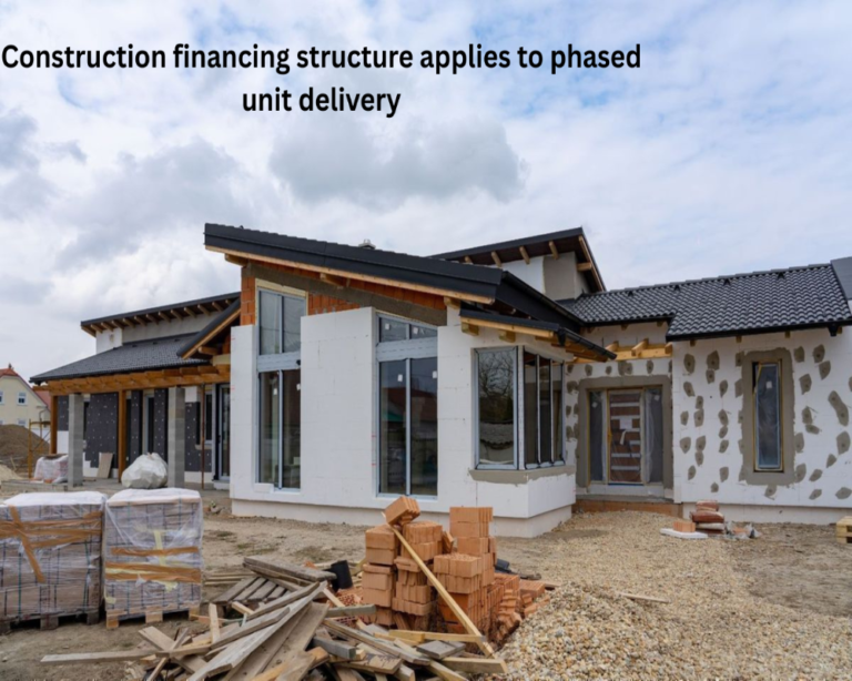 What construction financing structure applies to phased unit delivery ...
